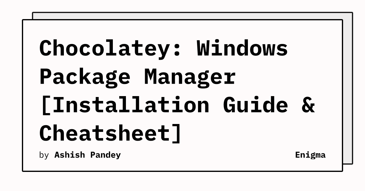 Chocolatey Windows Package Manager Installation Guide And Cheatsheet